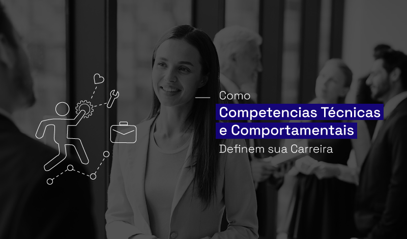 Como Competências Técnicas e Comportamentais Definem sua Carreira